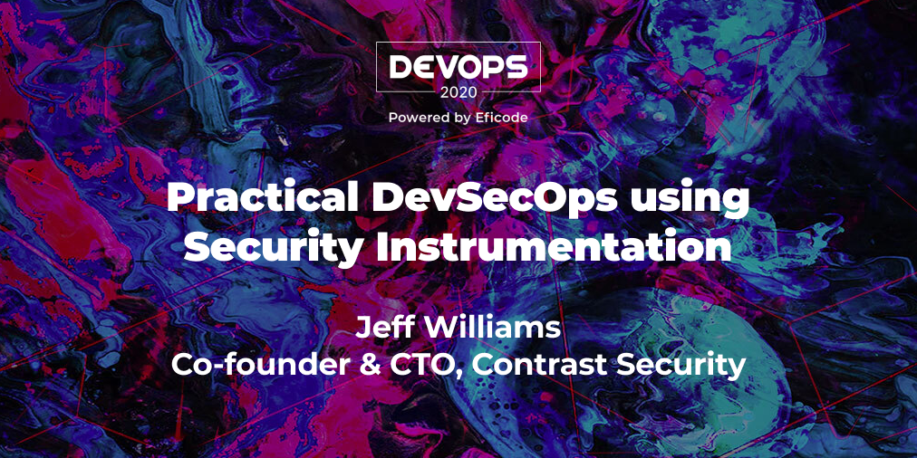 Talk: Practical DevSecOps using Security Instrumentation by Jeff Williams, Contrast Security